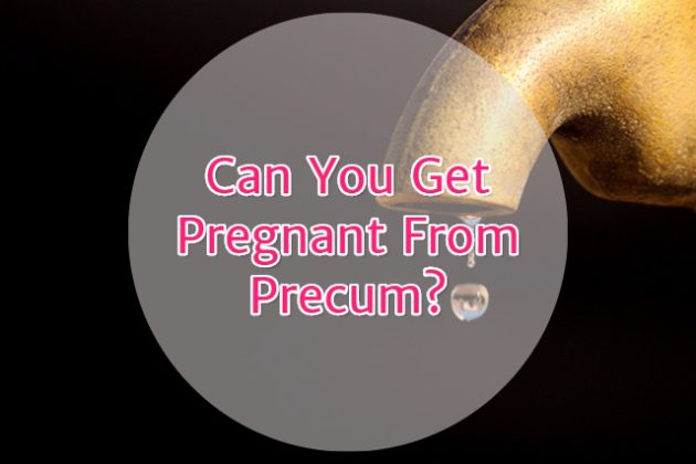 [UPDATED] Can You Get Pregnant From Precum?