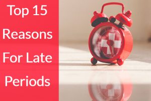 15 Reasons For Late Periods : Why Is My Period Late? [Am I Pregnant?]